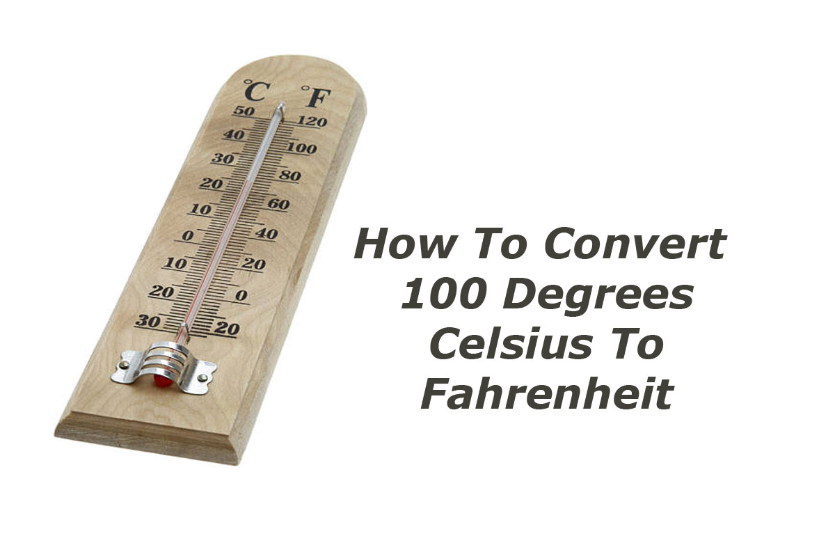 100 C To F How To Convert 100 Degrees Celsius To Fahrenheit